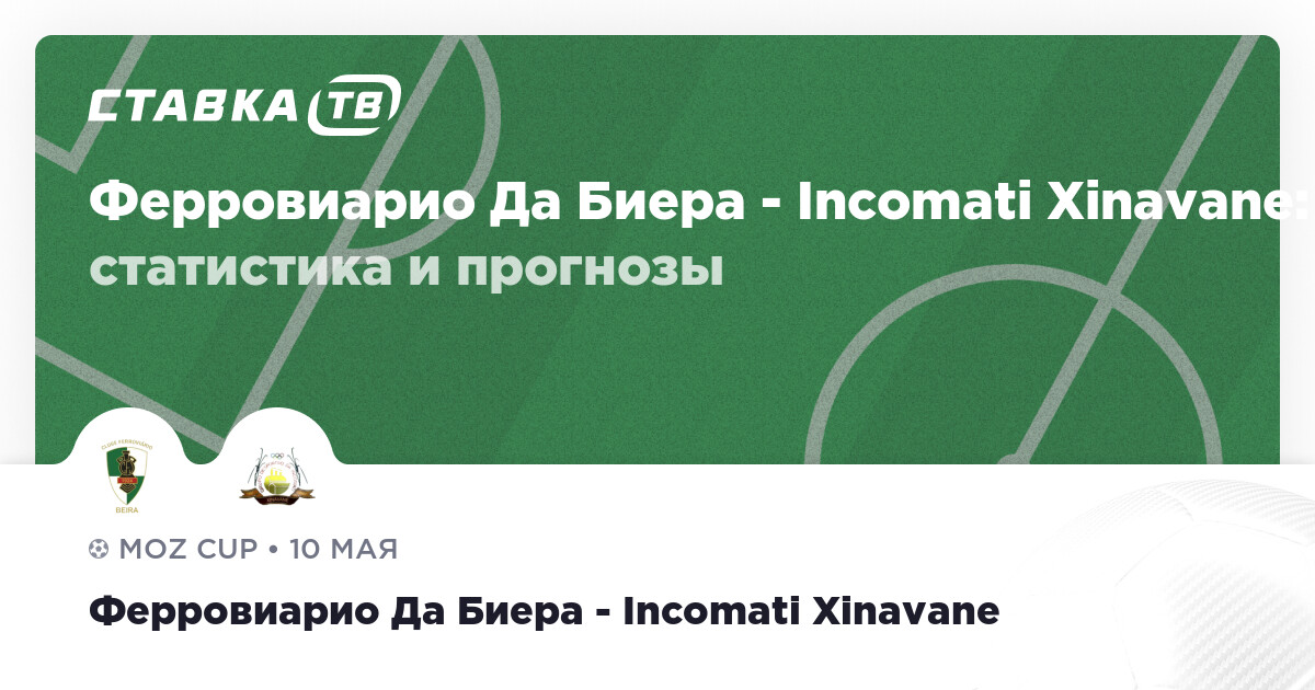 Ферровиарио Да Биера — Incomati Xinavane: прогнозы 10 мая 2025 | СТАВКА ТВ
