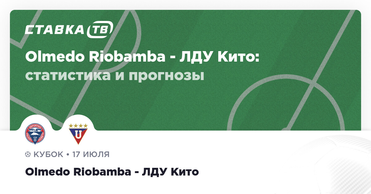 Olmedo Riobamba — ЛДУ Кито: прогнозы 17 июля 2025 | СТАВКА ТВ